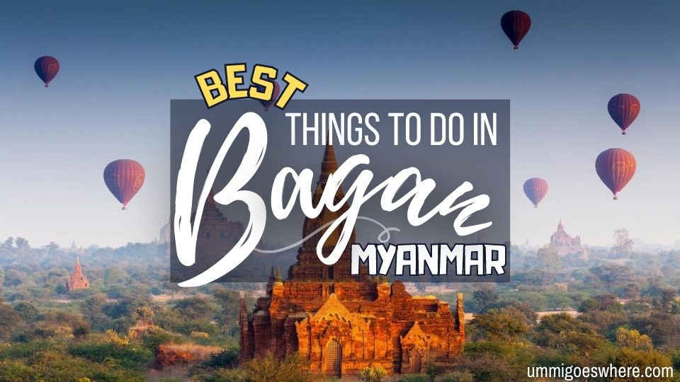 A Complete Guide to Bagan, Myanmar – Things to Do & More – Ummi Goes Where?
